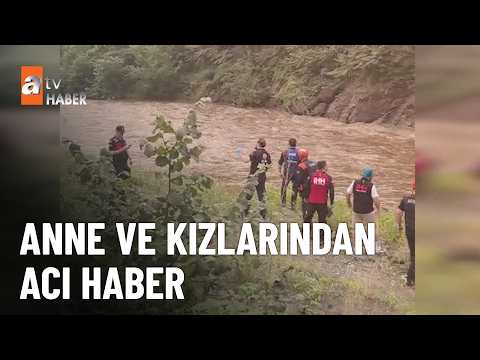 Sel sularına kapılan anne ve kızlarının cansız bedenine ulaşıldı  - atv Haber 13 Ağustos 2026