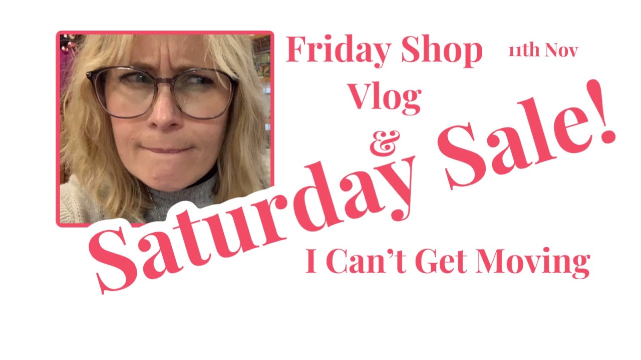 Friday Shop Vlog and Saturday Sale! I Can't Get Moving, UK Reseller ...