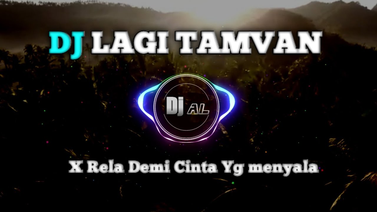 DJ Lagi TAMVAN X Demi Cinta Yg Menyala Ku Rela ( Dj Al Remix ) - YouTube