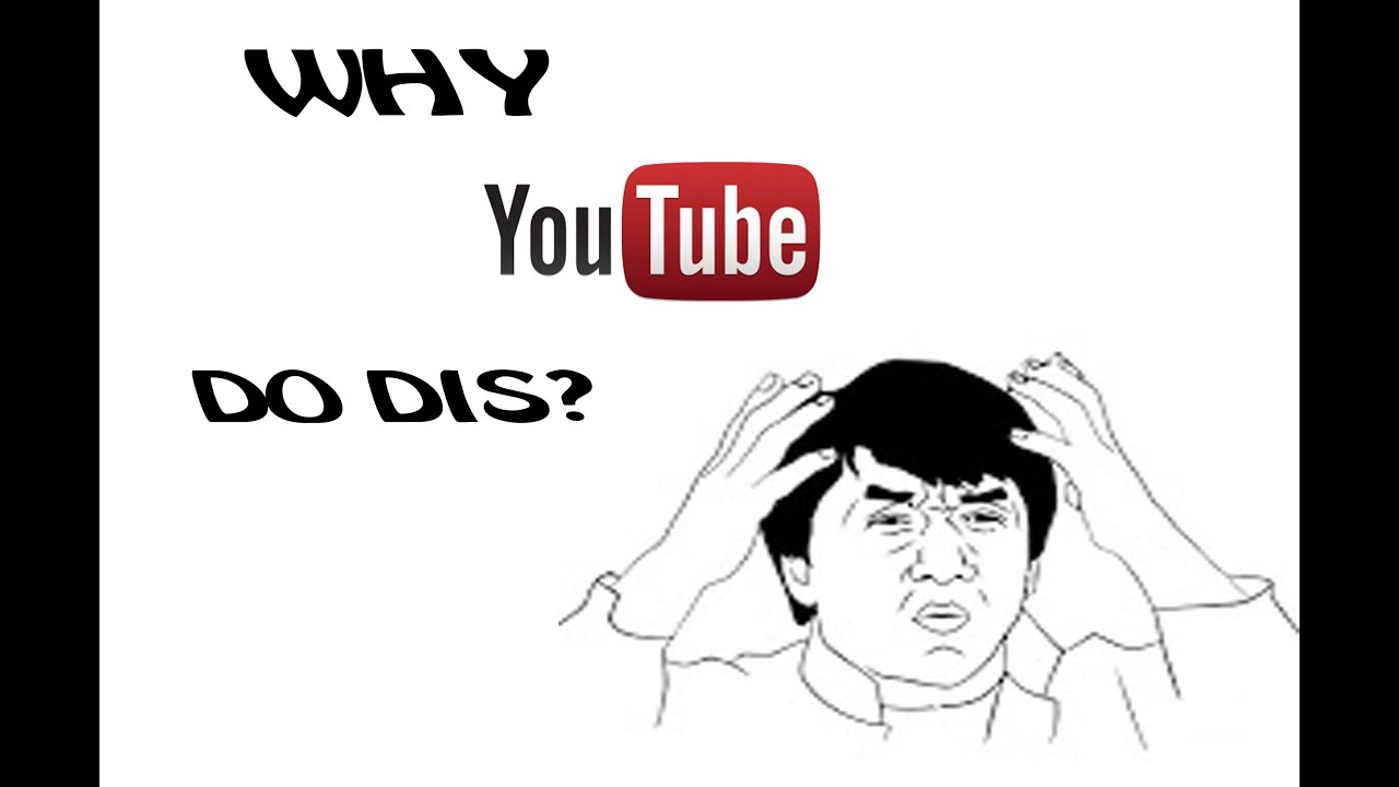 YouTube... WHY YOU DO DIS!?!? - YouTube
