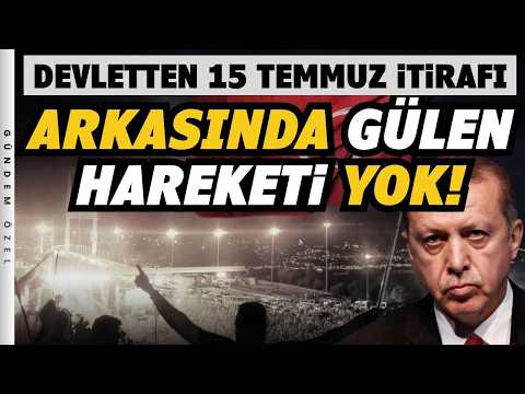 DEVLETTEN 15 TEMMUZ İTİRAFI... ARKASINDA GÜLEN HAREKETİ YOK...
