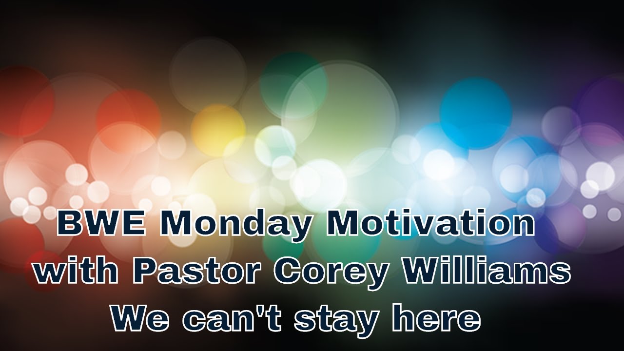 BME Monday Motivation with Pastor Corey Williams - We cant Stay here ...