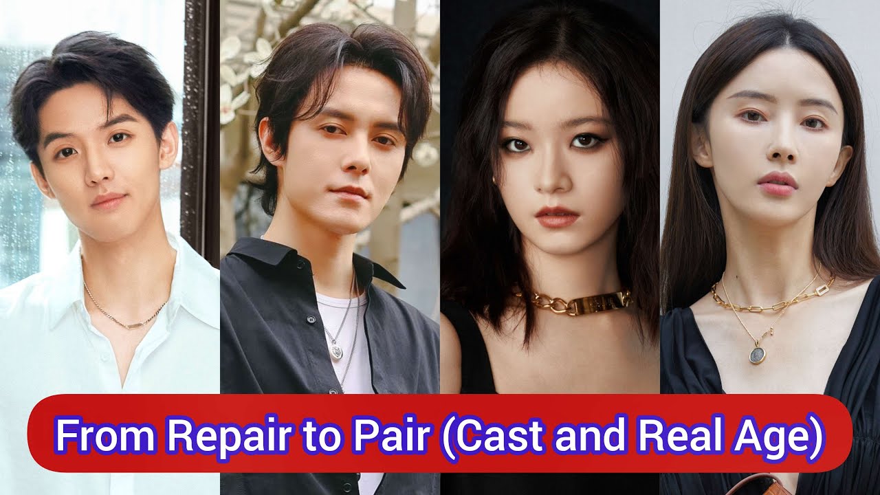 From Repair to Pair 2022 | Cast and Real Age | Li Geng Xi, Zhang Chao, Zhou Jun Wei, Hu Dan Dan ...