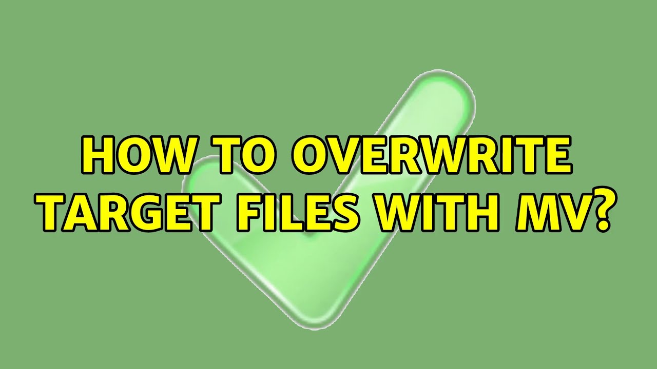 Unix And Linux How To Overwrite Target Files With Mv 7 Solutions Youtube