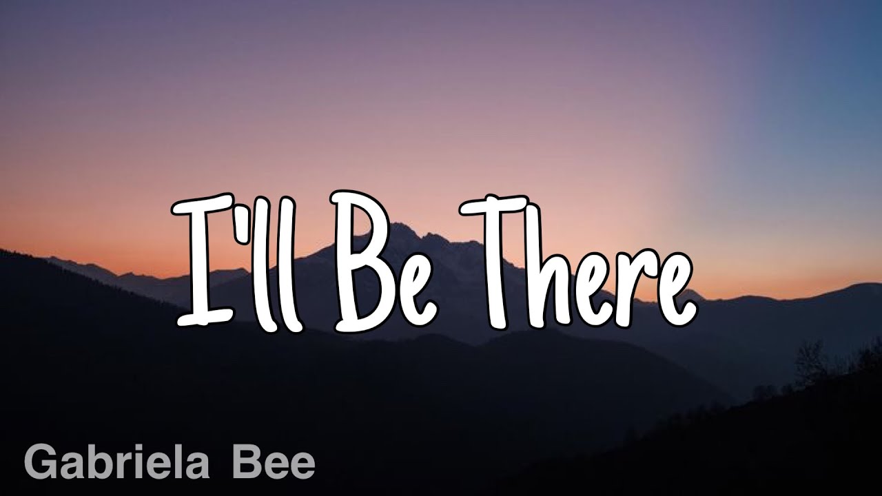 Ill Be There Gabriela Bee Lyrics Youtube