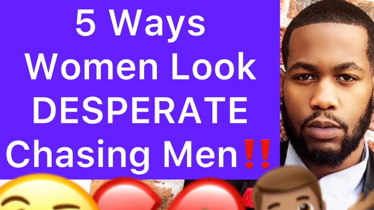 5 Ways Women Look DESPERATE Chasing Men!! - YouTube