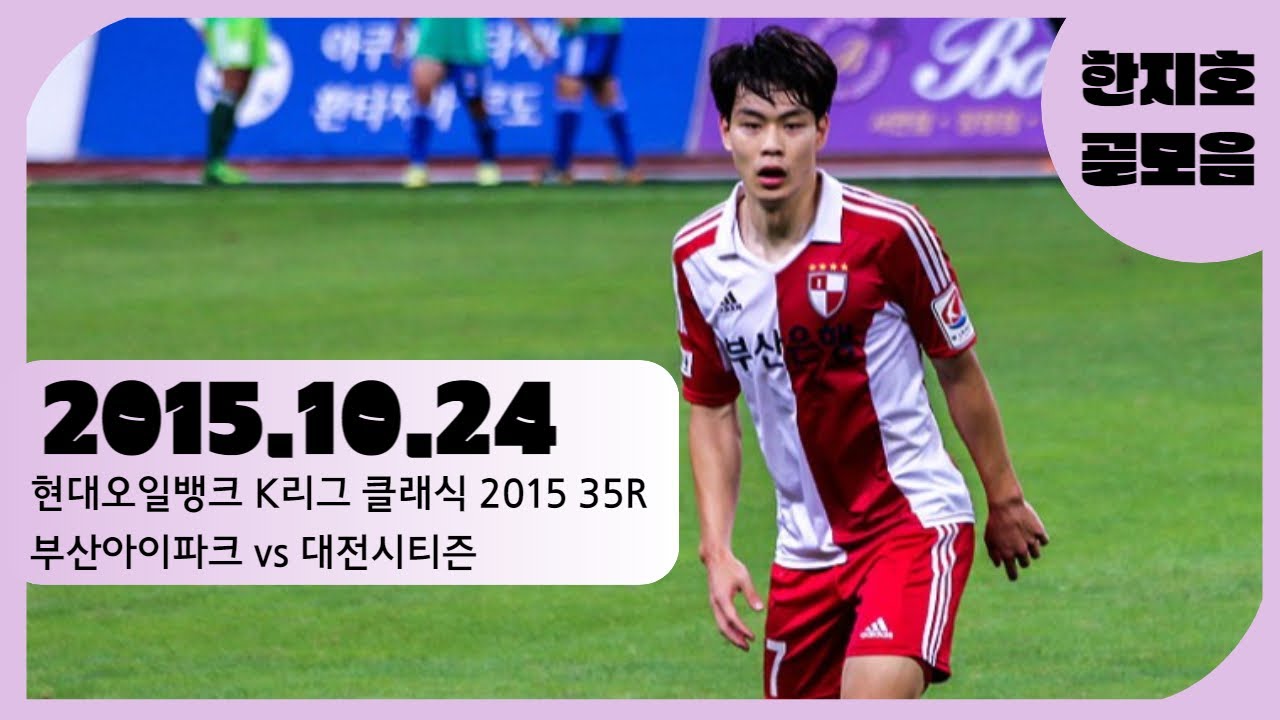 2015.10.24 현대오일뱅크 K리그 클래식 2015 35R 부산아이파크 vs 대전시티즌 전반전 / 한지호 골 - YouTube