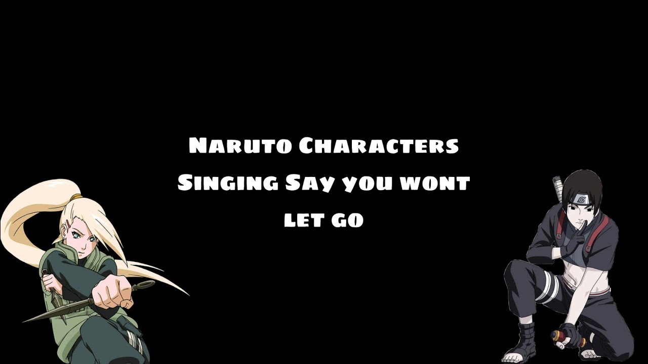 Naruto Characters Singing "Say you won't let go" - YouTube
