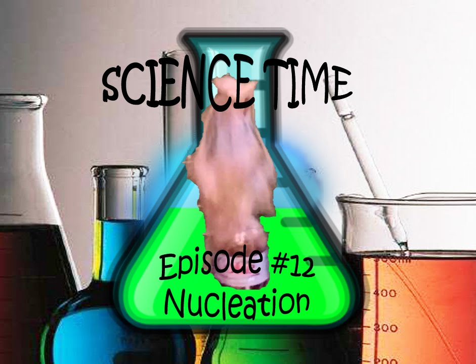 Unforeseeable 2.0 SCIENCE TIME Episode #12: Nucleation - YouTube