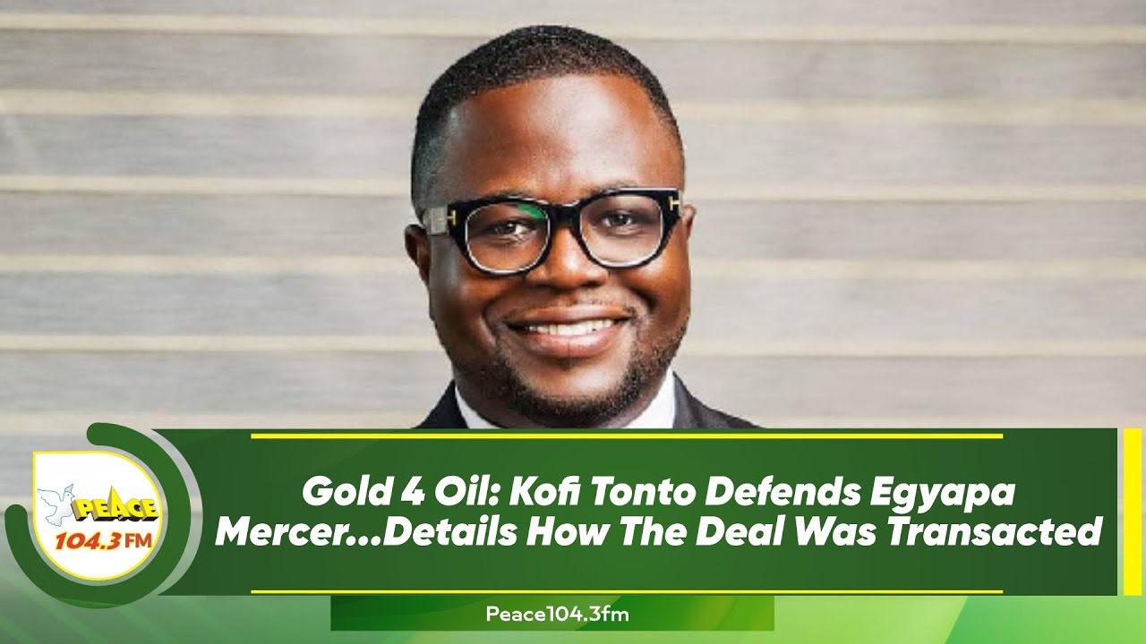 Gold 4 Oil: Kofi Tonto Defends Egyapa Mercer...Details How The Deal Was ...