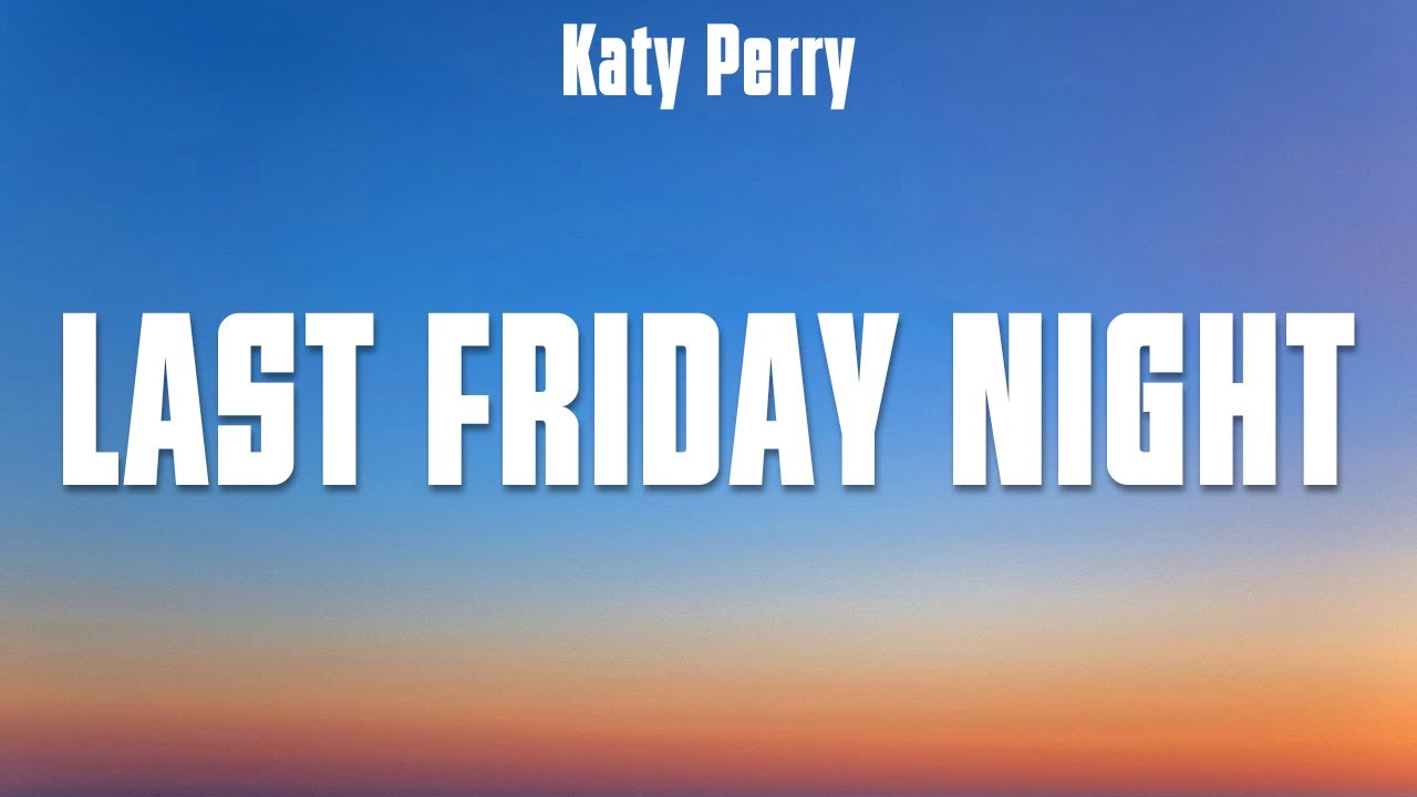 Katy Perry - Last Friday Night (Lyrics) - YouTube