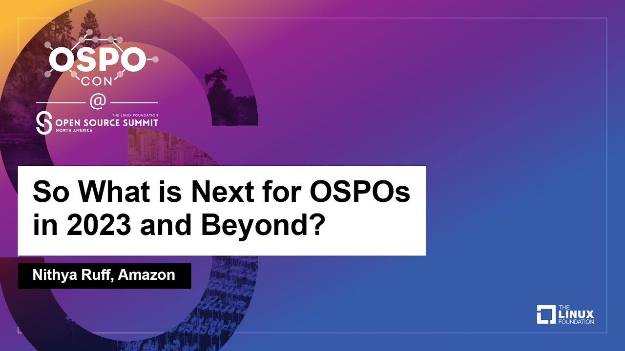 So What is Next for OSPOs in 2023 and Beyond? - Nithya Ruff, Amazon ...