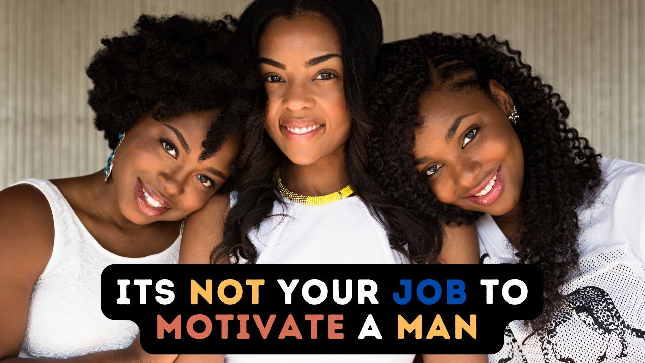It's Not A Woman's Job To Motivate A Man - YouTube