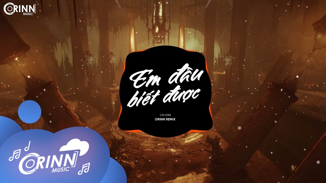 Em Đâu Biết Được (Orinn Remix) - Chi Dân | Nhạc Trẻ Remix Hot TikTok ...