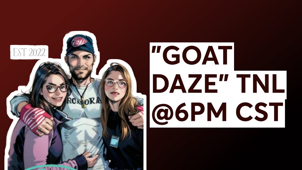 "GOAT DAZE" TNL @6PM CST - YouTube