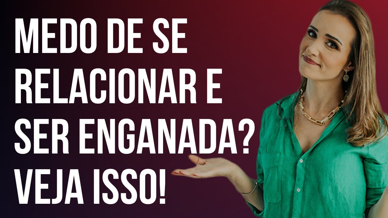 Medo de se relacionar e ser enganada? Veja isso! - Como lidar com o ...
