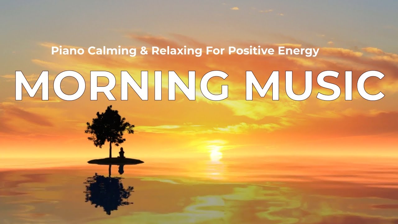 Morning Piano Music To Relax And Heal Yourself Morning Relaxing Music morning-piano-music-to-relax-and-heal-yourself-morning-relaxing-music