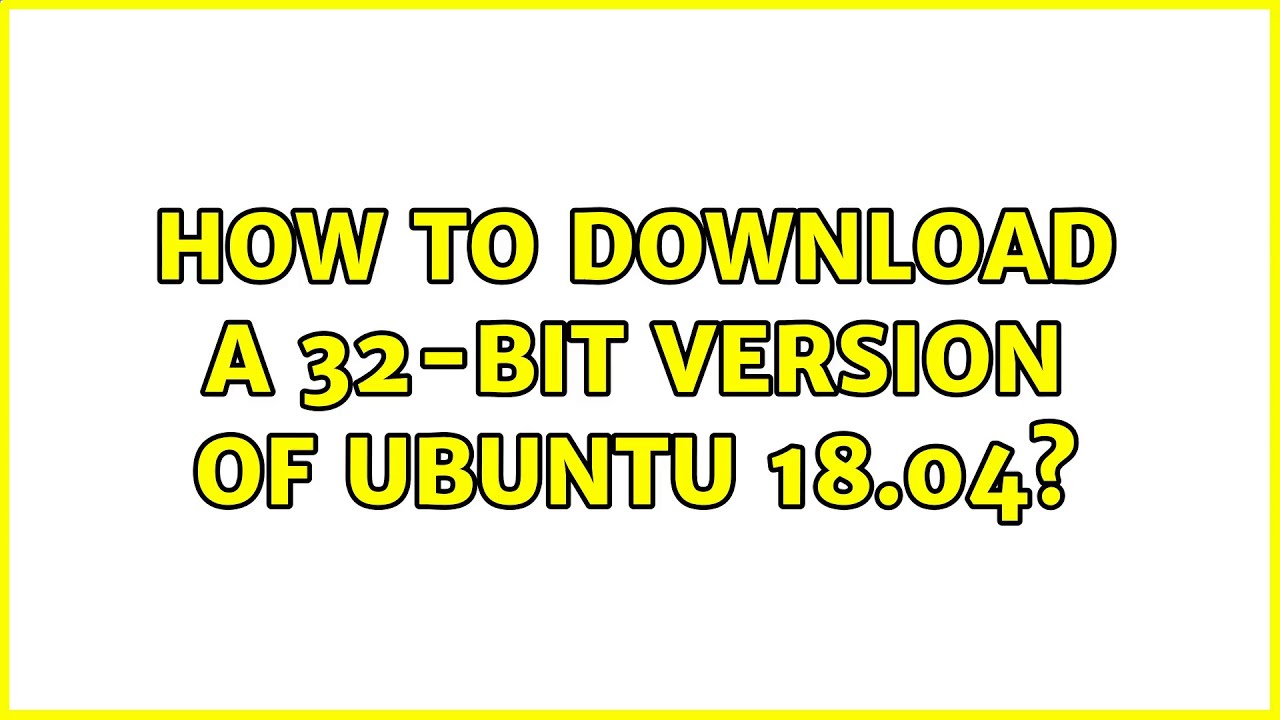 Ubuntu: How to download a 32-bit version of Ubuntu 18.04? (2 Solutions ...