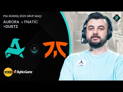 AURORA 🆚 FNATIC | 2. HARİTA DUST2 | Bo3 | PGL BÜKREŞ 2025