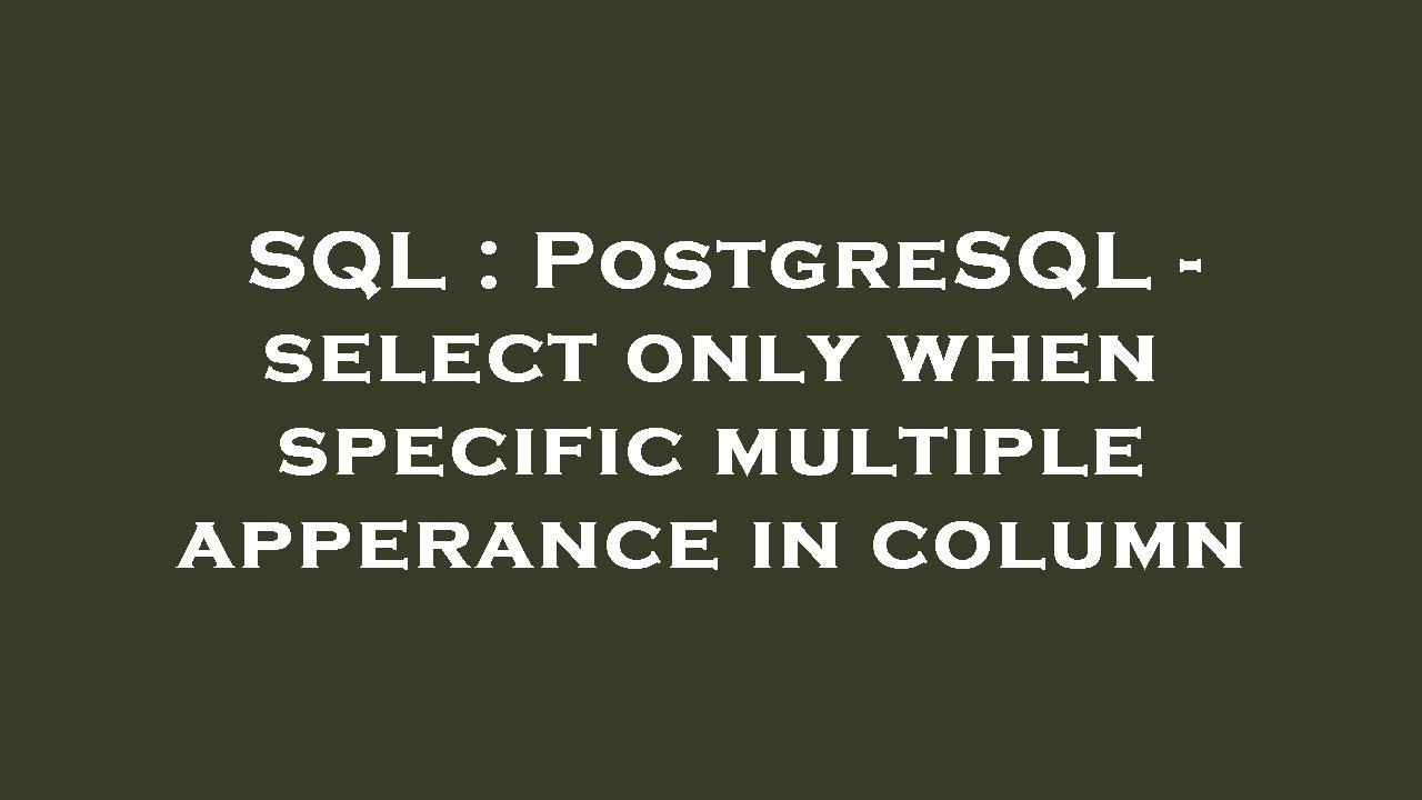 SQL PostgreSQL Select Only When Specific Multiple Apperance In sql-postgresql-select-only-when-specific-multiple-apperance-in