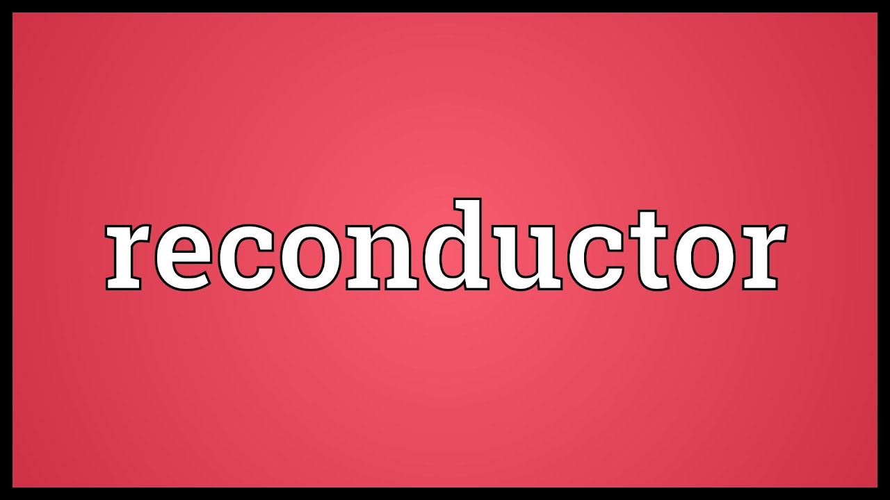 Reconductor Meaning - YouTube