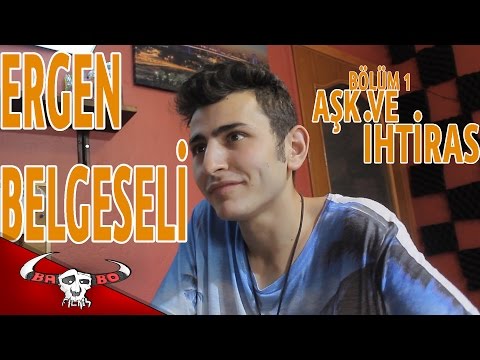 Ergen Belgeseli (1.Bölüm : Aşk ve İhtiras)