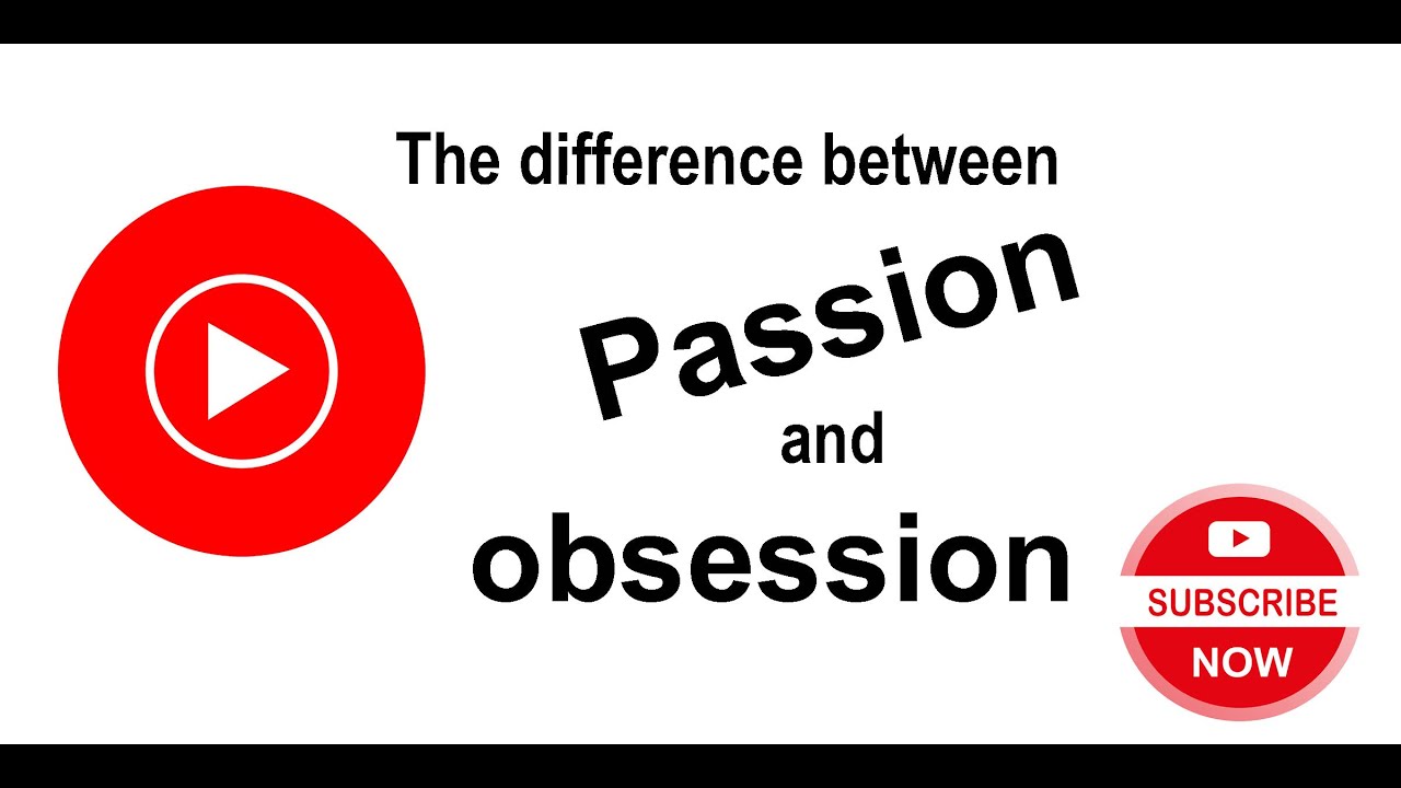 what is the difference between Passion and Obsession? - YouTube