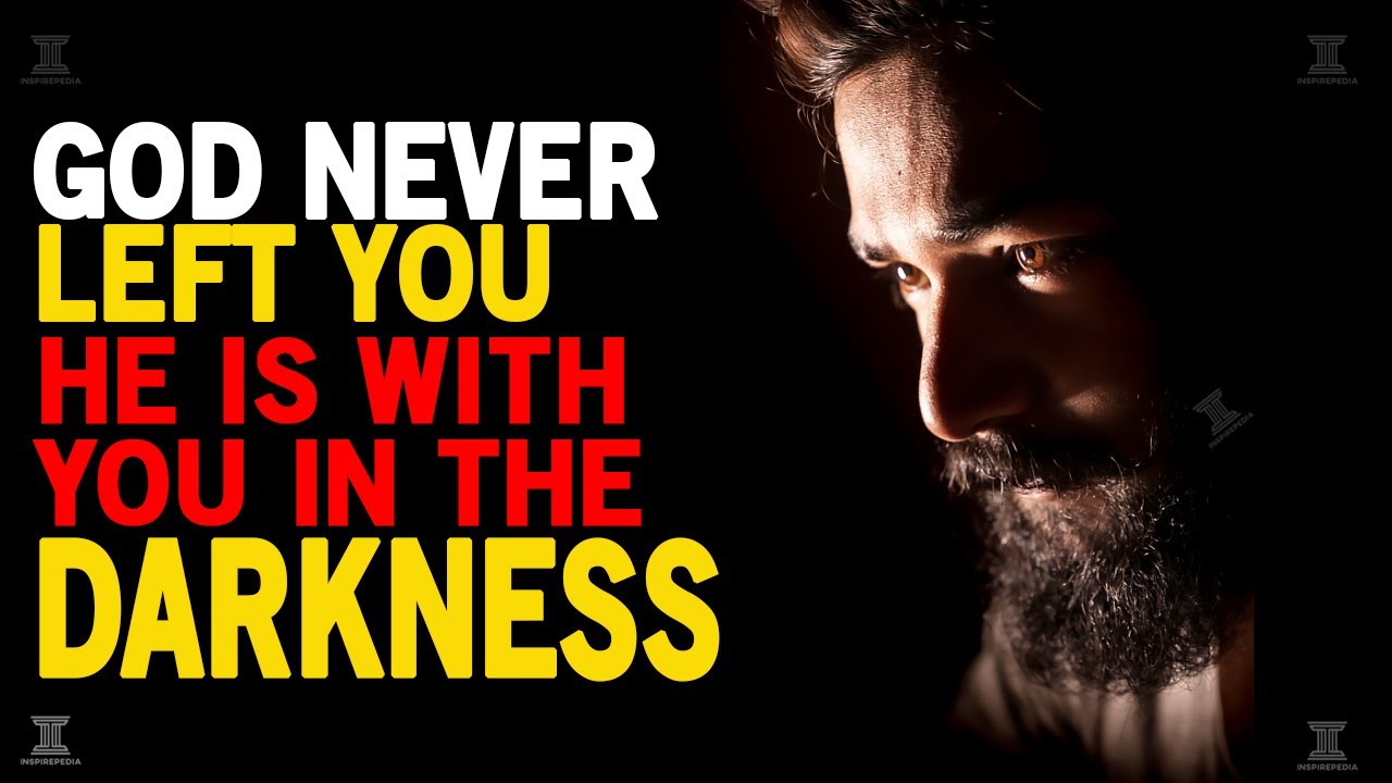 GOD NEVER LEFT YOU. HE IS WITH YOU IN THE DARKNESS. GOD IS THERE IN THE ...