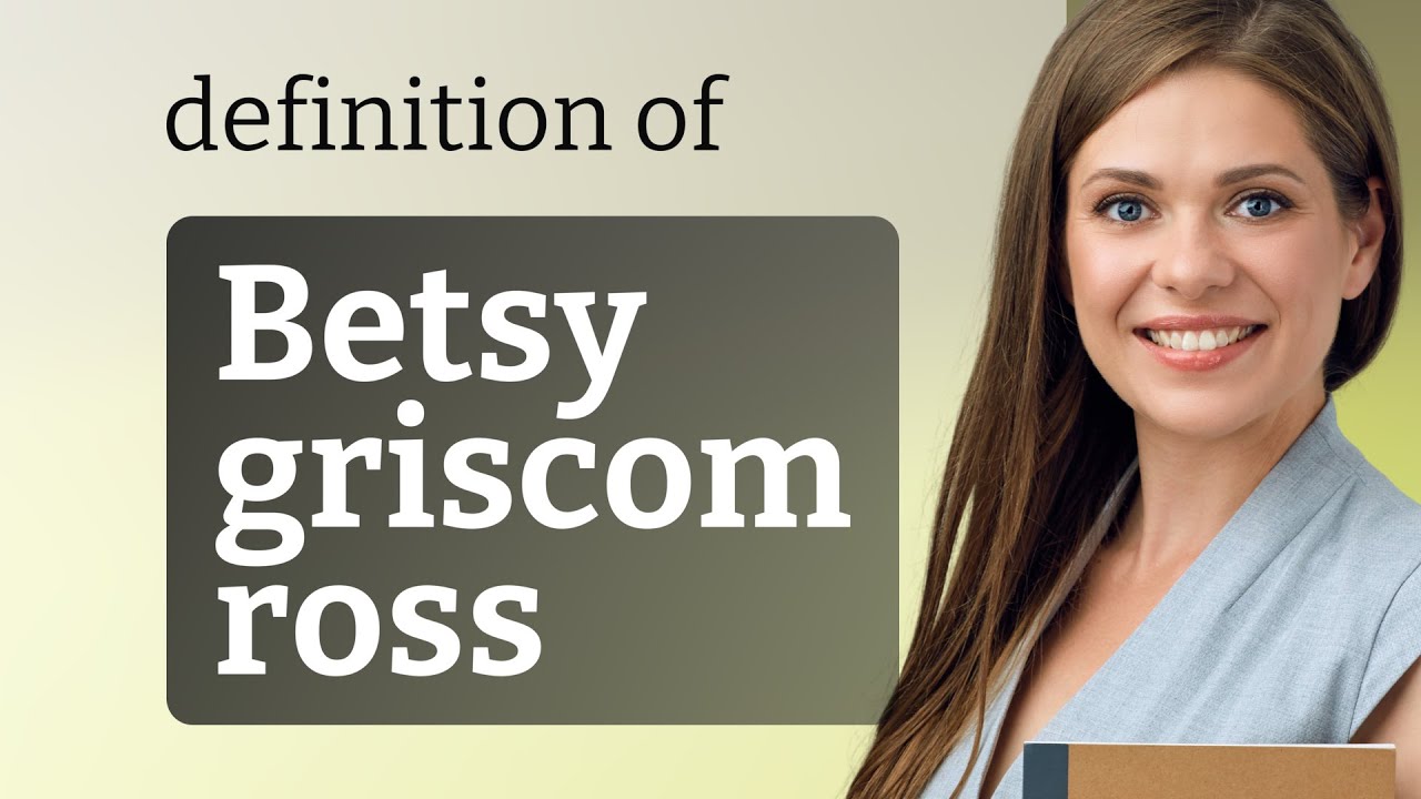 Betsy griscom ross | what is BETSY GRISCOM ROSS meaning - YouTube