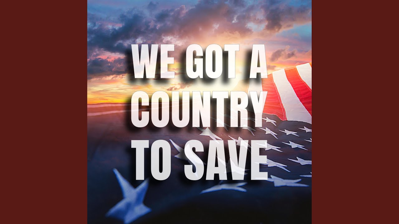 WE GOT A COUNTRY TO SAVE - YouTube