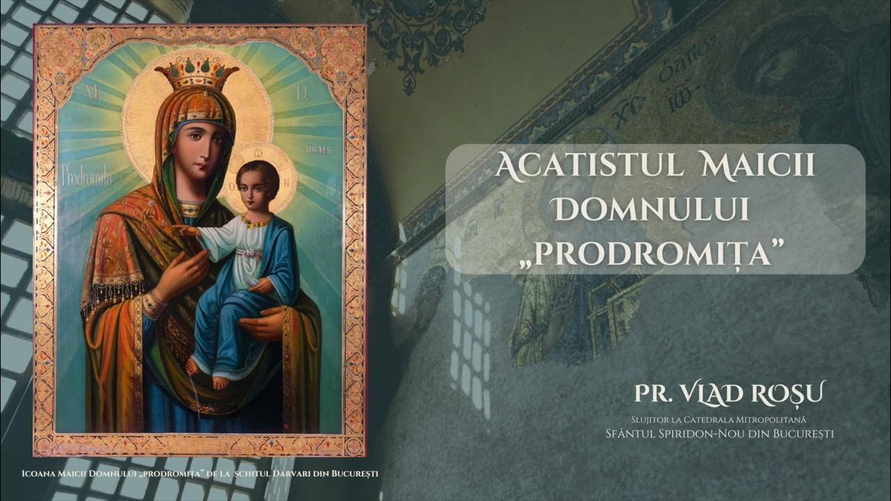 Acatistul Maicii Domnului PRODROMIȚA - Pr. Vlad Rosu - YouTube