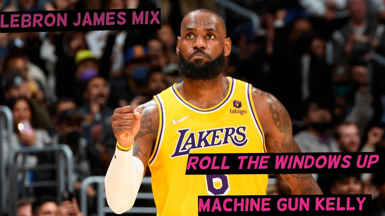 LEBRON JAMES MIX | ROLL THE WINDOWS UP - MACHINE GUN KELLY | MIX - YouTube