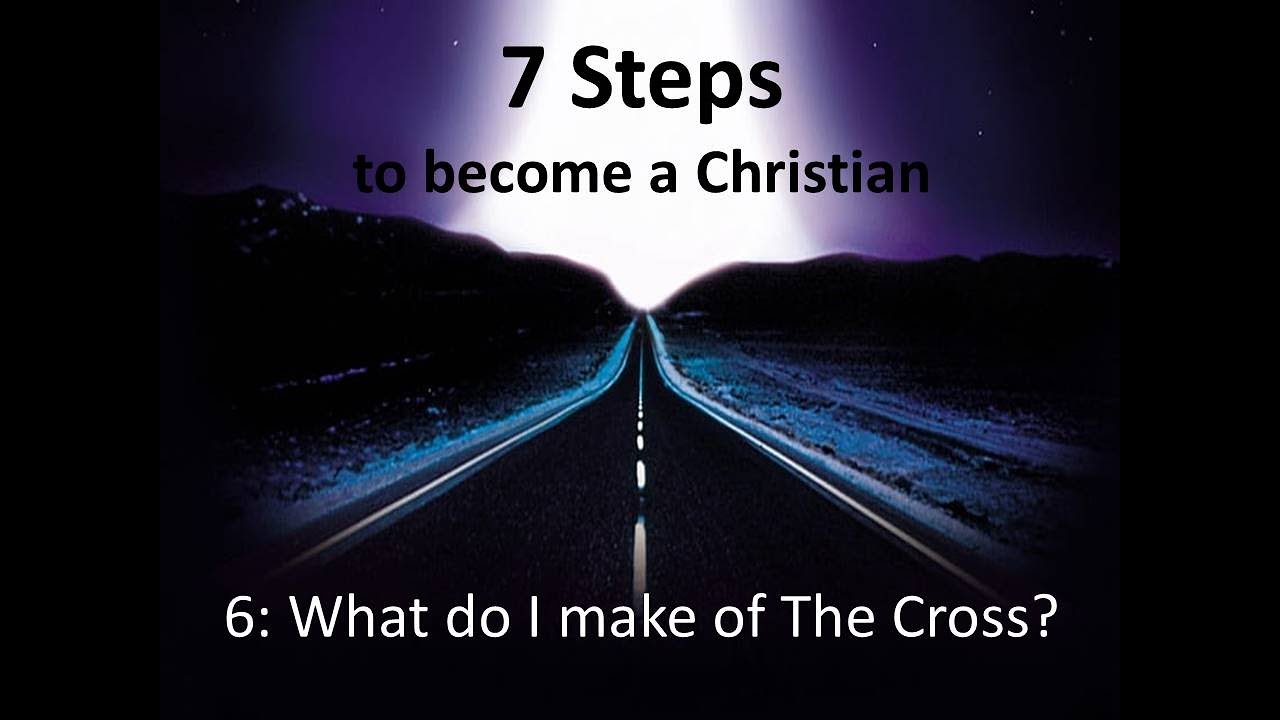 7 Steps to become a Christian - #6 - What do I make of The Cross? - YouTube