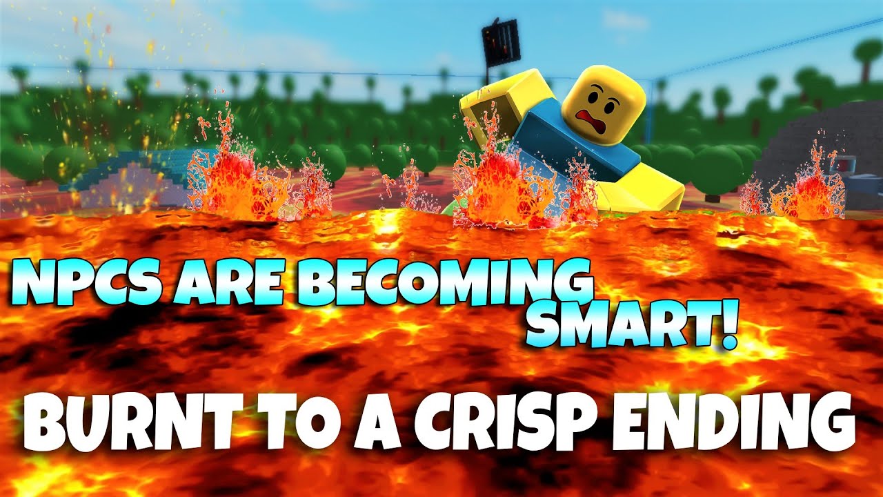 ROBLOX NPCs are becoming smart! - BURNT TO A CRISP ENDING [NEW] - YouTube