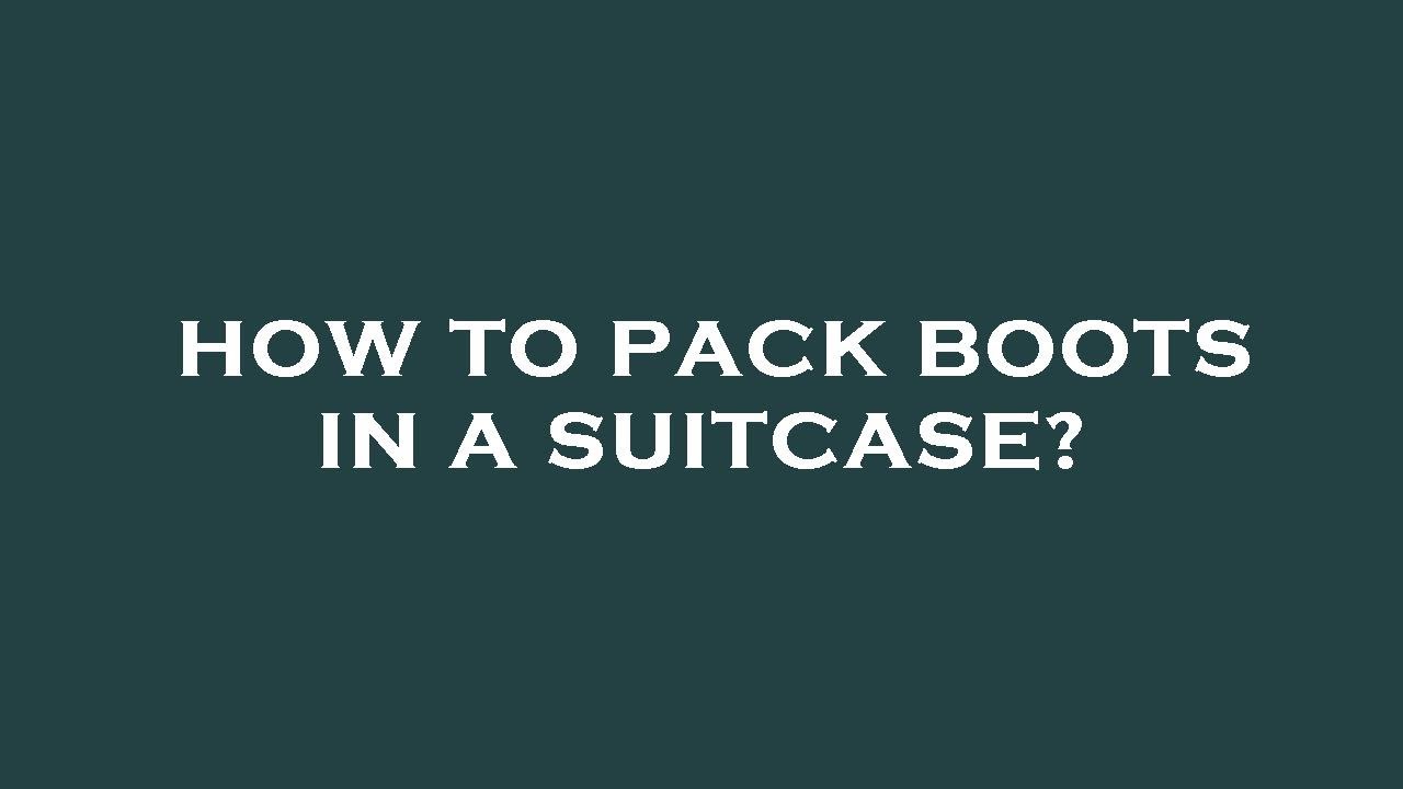 How to pack boots in a suitcase? - YouTube
