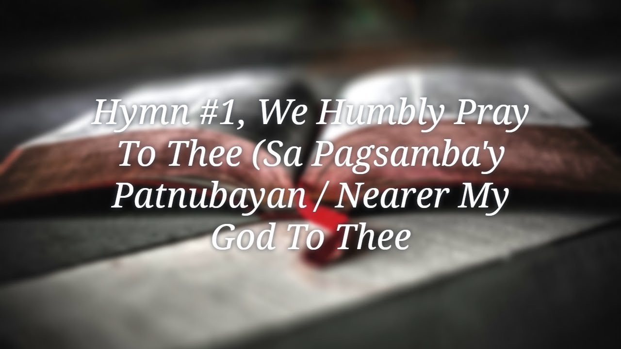 Hymn #1, We Humbly Pray To Thee (Sa Pagsamba'y Patnubayan) / Nearer My ...