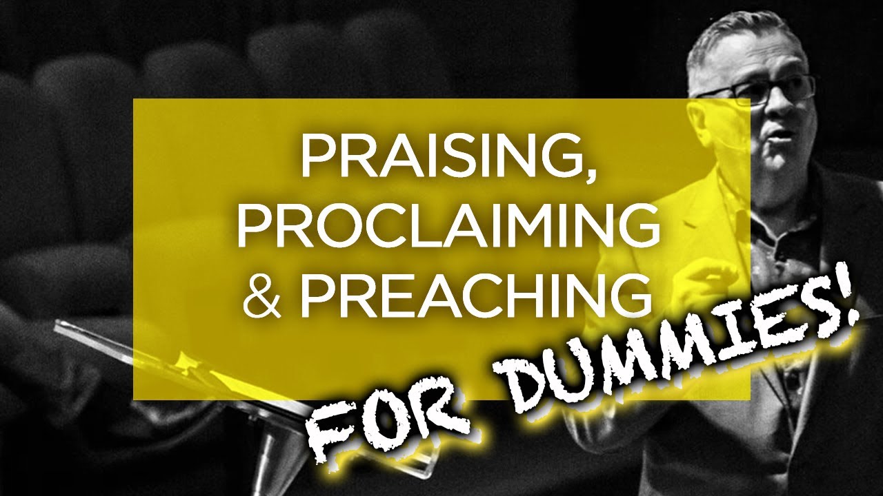 Praising, Proclaiming and Preaching for Dummies - YouTube
