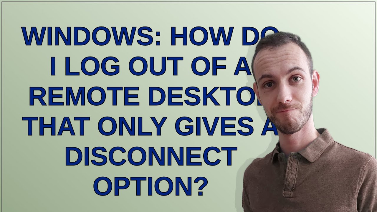 Windows: How do I log out of a remote desktop that only gives a ...