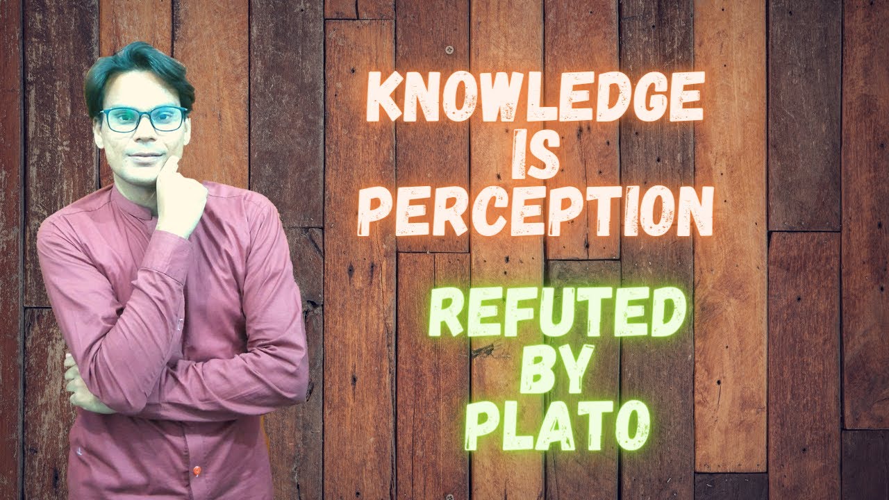 Knowledge is Perception | Refuted by Plato | Theory of Knowledge ...
