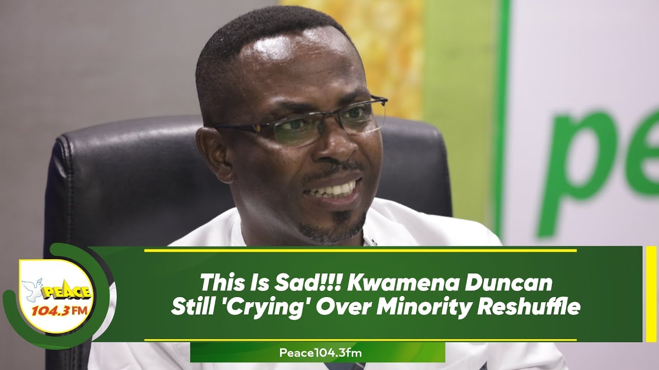 This Is Sad!!! Kwamena Duncan Still 'Crying' Over Minority Reshuffle ...