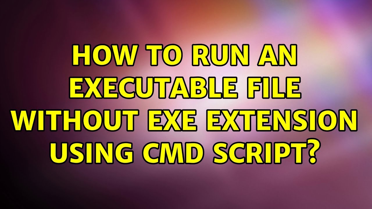 How To Run An Executable File Without EXE Extension Using CMD Script How To Run An Executable File Without EXE Extension Using CMD Script