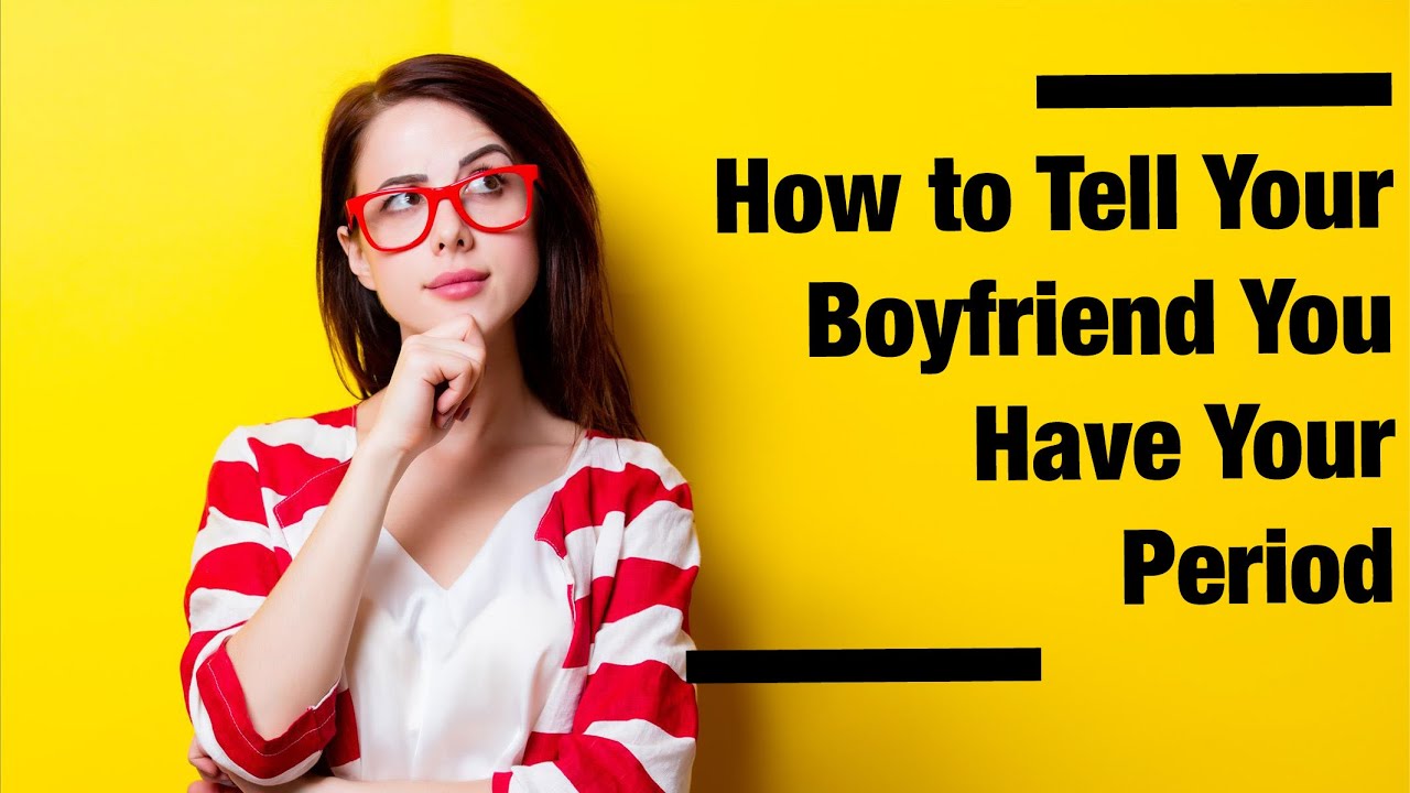 How to Tell Your Boyfriend You Have Your Period - YouTube