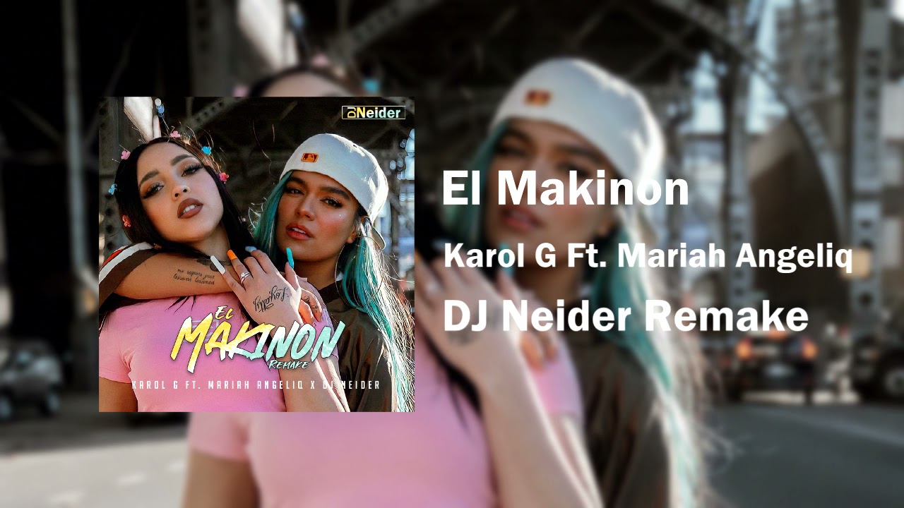 El Makinon (Remake) - Karol G Ft. Mariah Angeliq X DJ Neider - YouTube