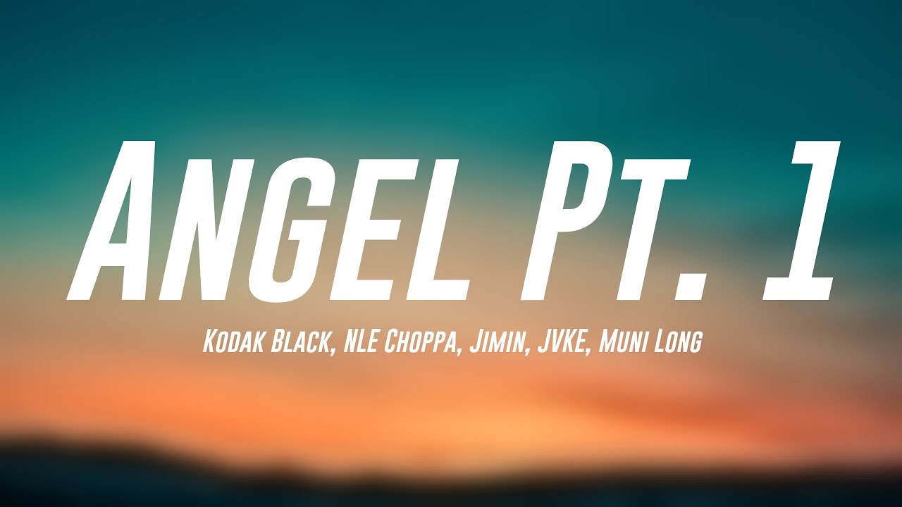 Angel Pt. 1 - Kodak Black, NLE Choppa, Jimin, JVKE, Muni Long |Lyrics ...