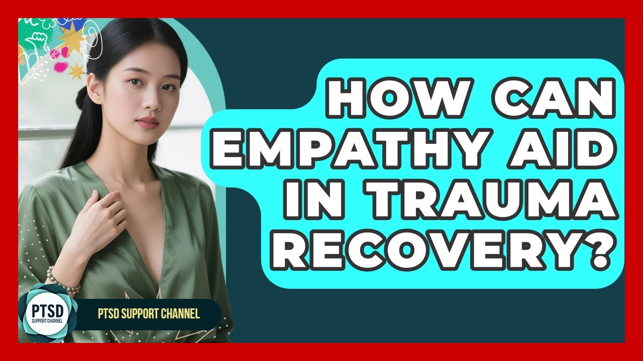 How Can Empathy Aid In Trauma Recovery? - PTSD Support Channel - YouTube