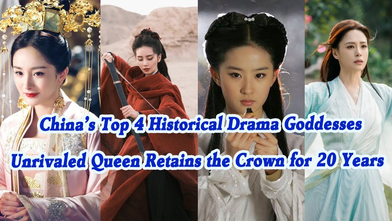China’s Top 4 Historical Drama Goddesses - Unrivaled Queen Retains the ...