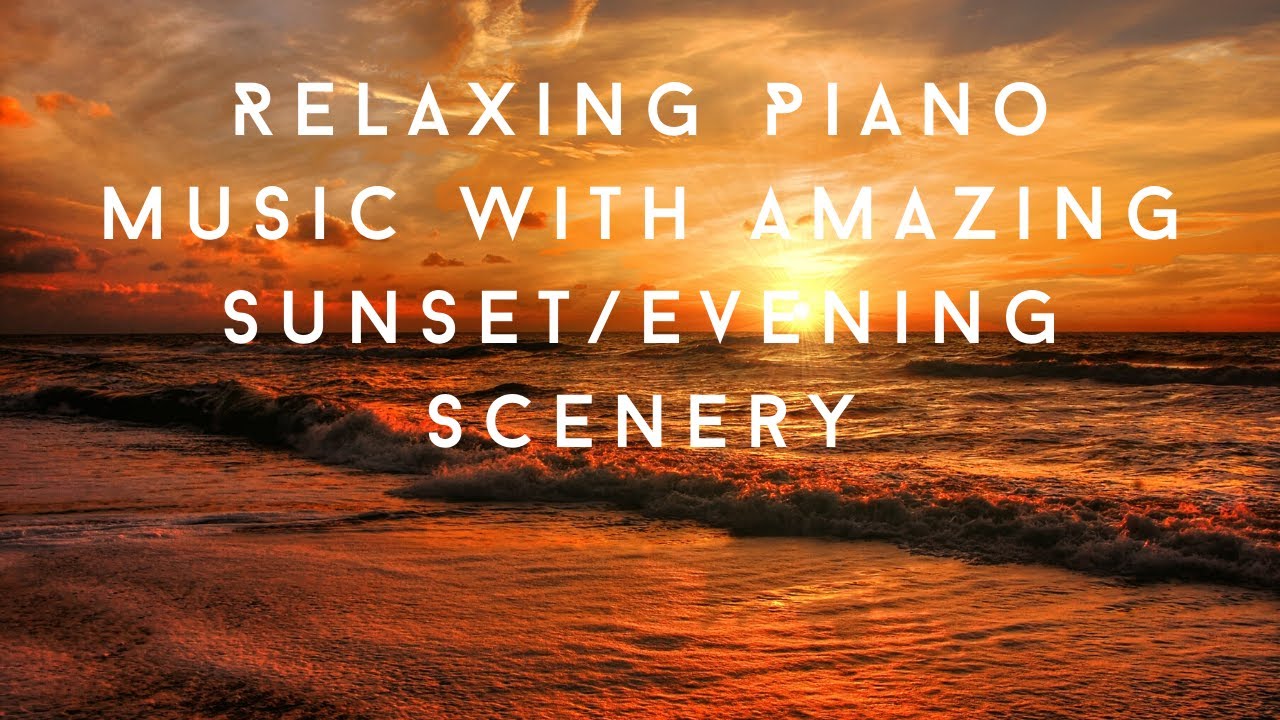 Relaxing Piano Music With Amazing Sunset/Evening Scenery - YouTube