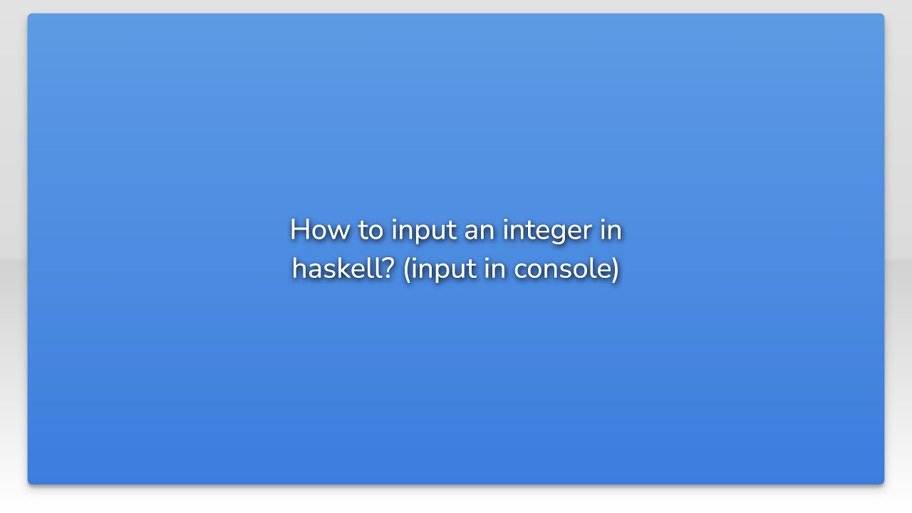 How To Input An Integer In Haskell Input In Console Youtube 7199