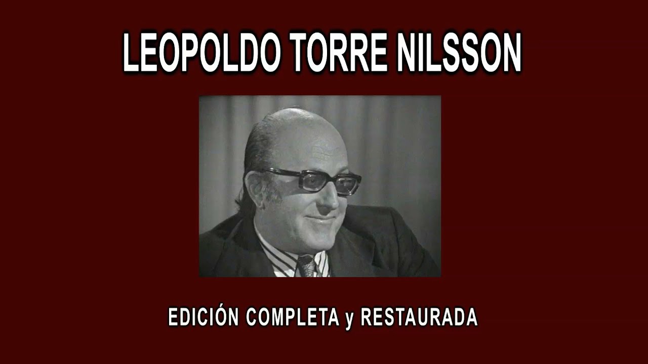 LEOPOLDO TORRE NILSSON A FONDO - EDICIÓN COMPLETA y RESTAURADA - YouTube