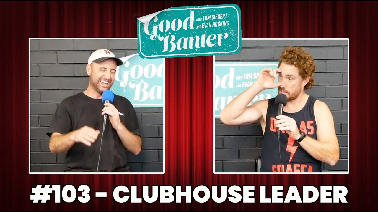 Good Banter w/ Tom Siegert and Evan Hocking | #103 Clubhouse Leader ...